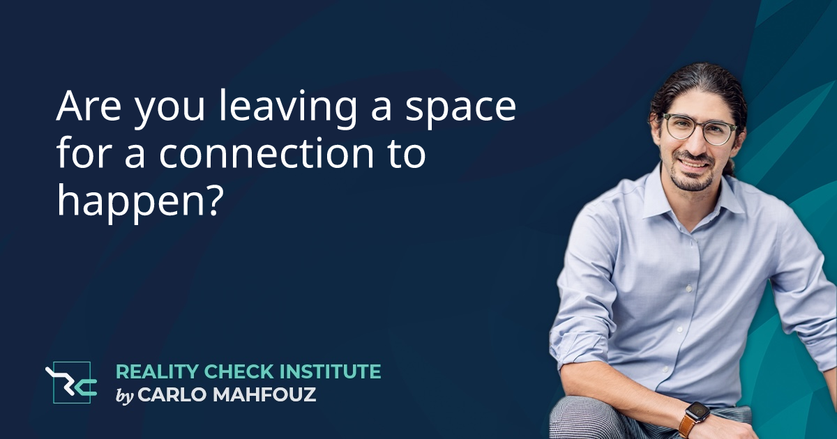 Are you leaving a space for a connection to happen?