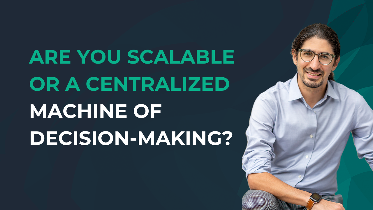 Are you scalable or a centralized machine of decision-making?